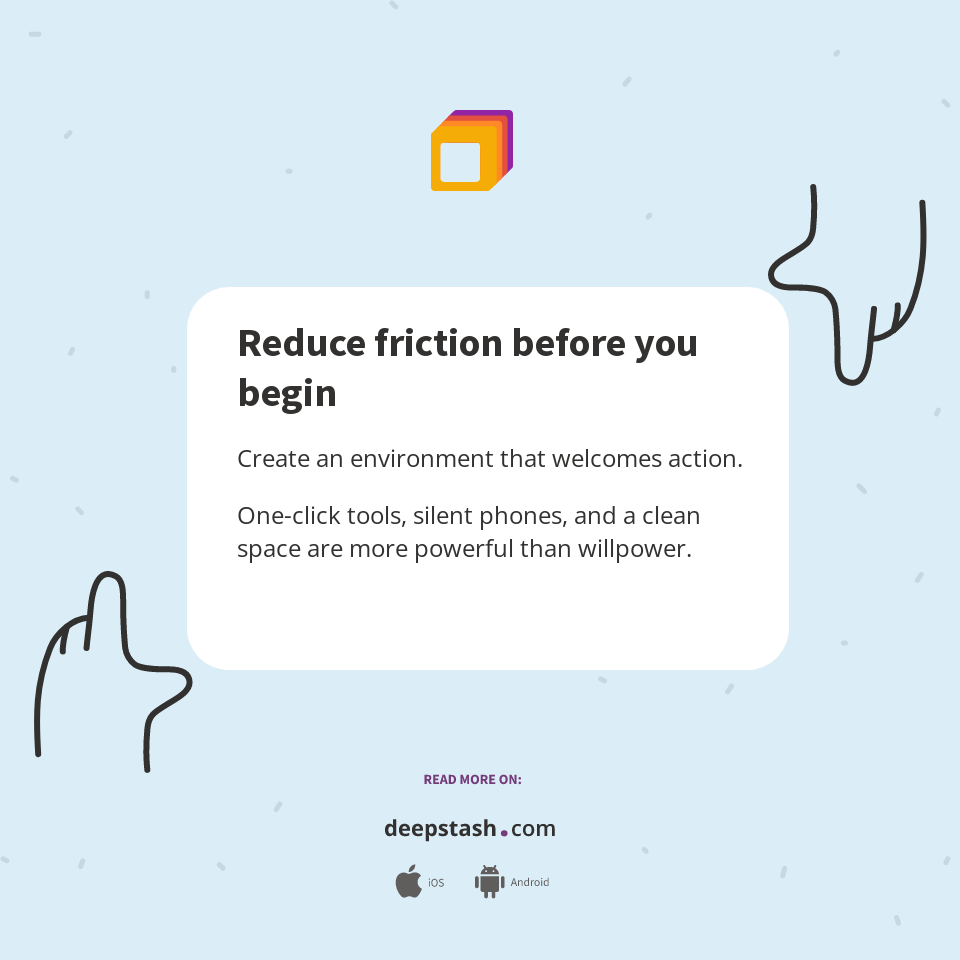Reduce friction before you begin - Deepstash