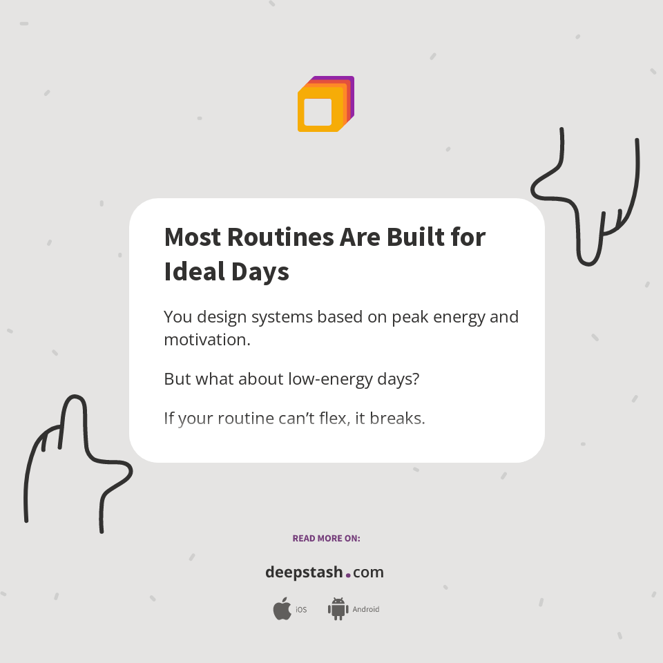 Most Routines Are Built for Ideal Days - Deepstash