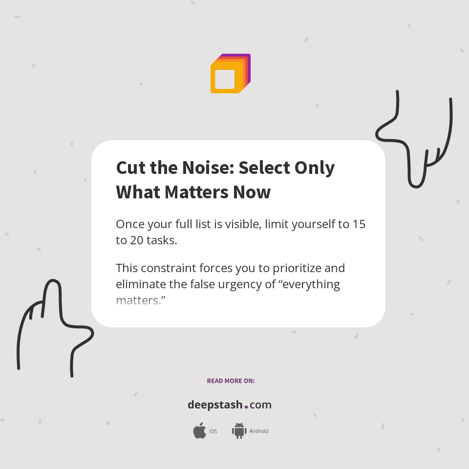 Cut the Noise: Select Only What Matters Now - Deepstash