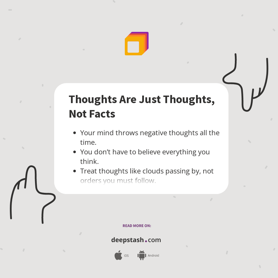 Thoughts Are Just Thoughts, Not Facts - Deepstash