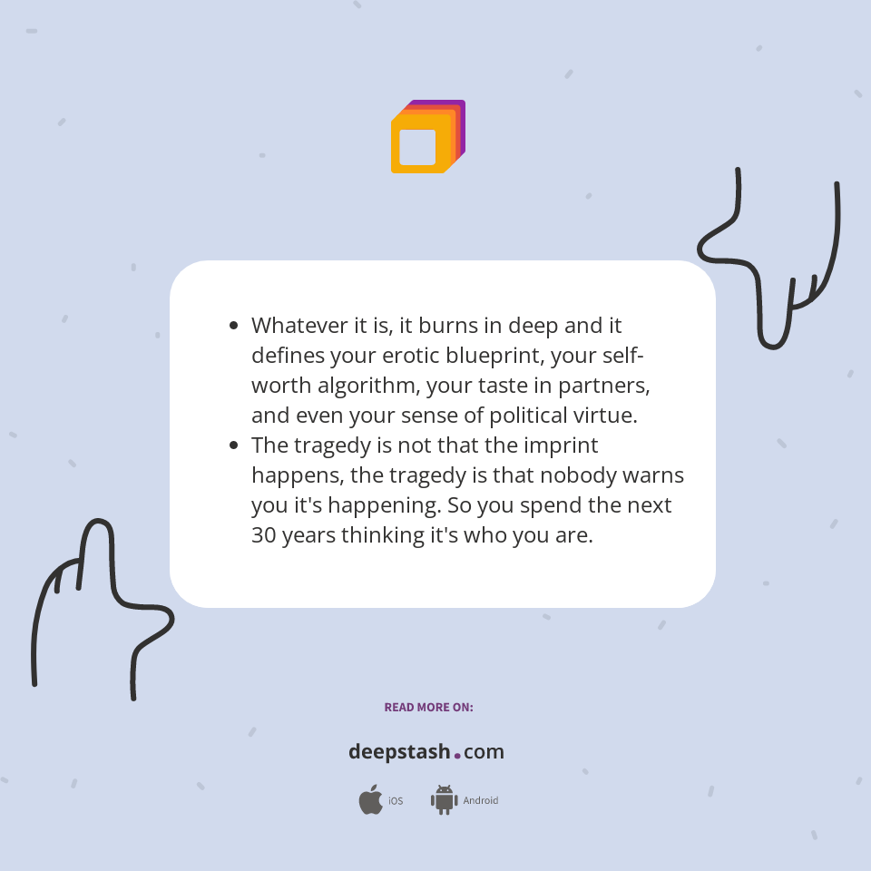 Whatever it is, it burns in deep and... - Deepstash