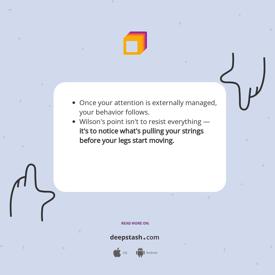 Once your attention is externally managed, your behavior... - Deepstash