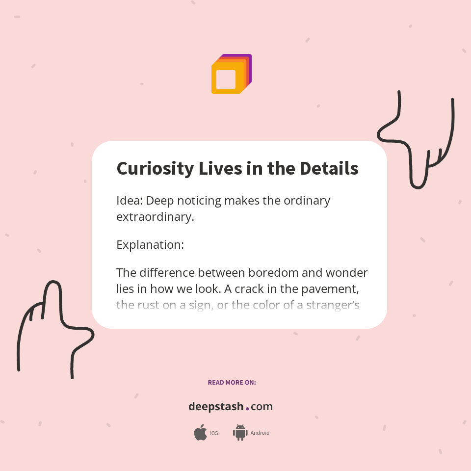 Curiosity Lives in the Details - Deepstash