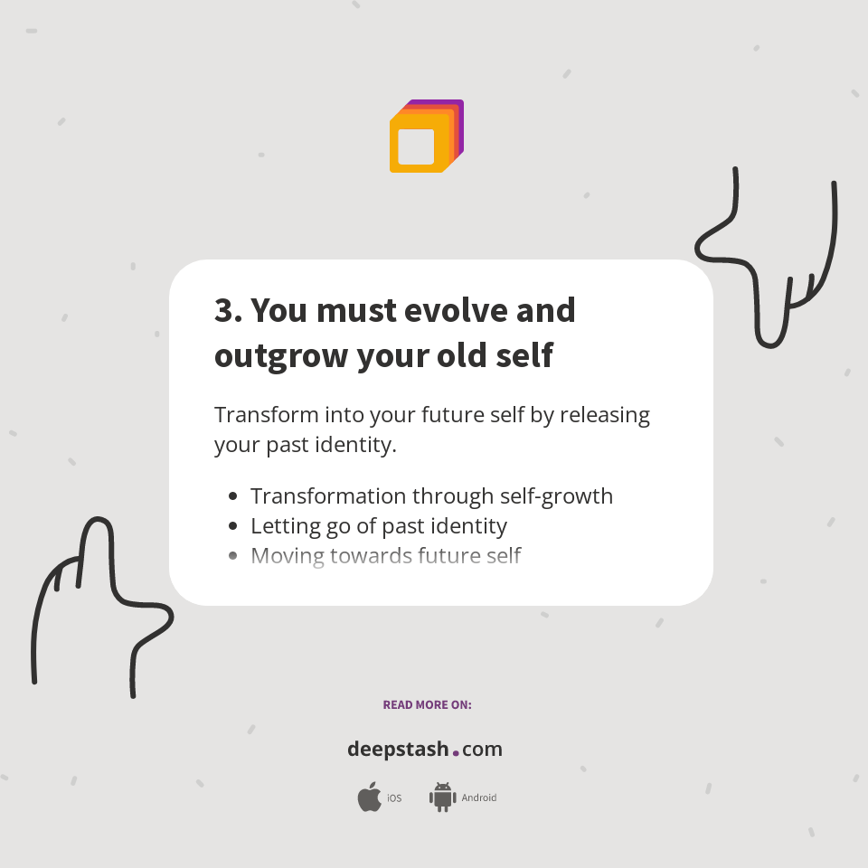3. You must evolve and outgrow your old self - Deepstash