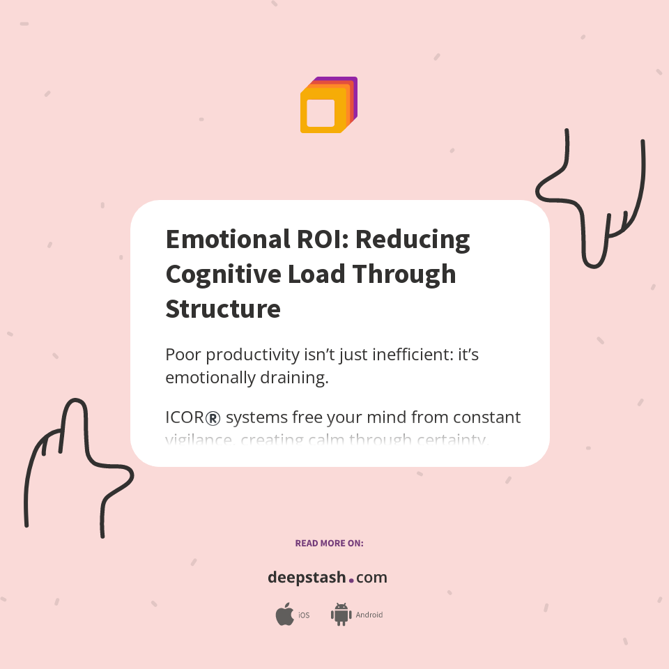 Emotional ROI: Reducing Cognitive Load Through Structure - Deepstash