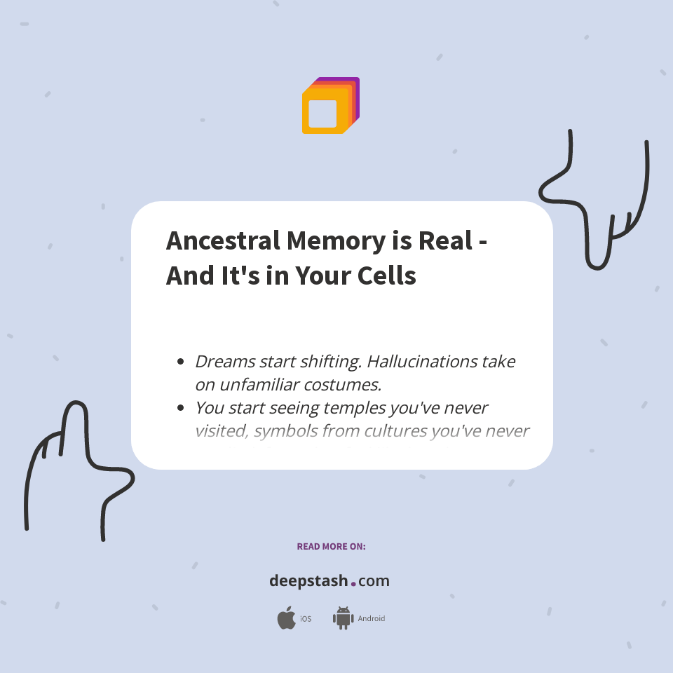 Ancestral Memory is Real - And It's in Your Cells - Deepstash