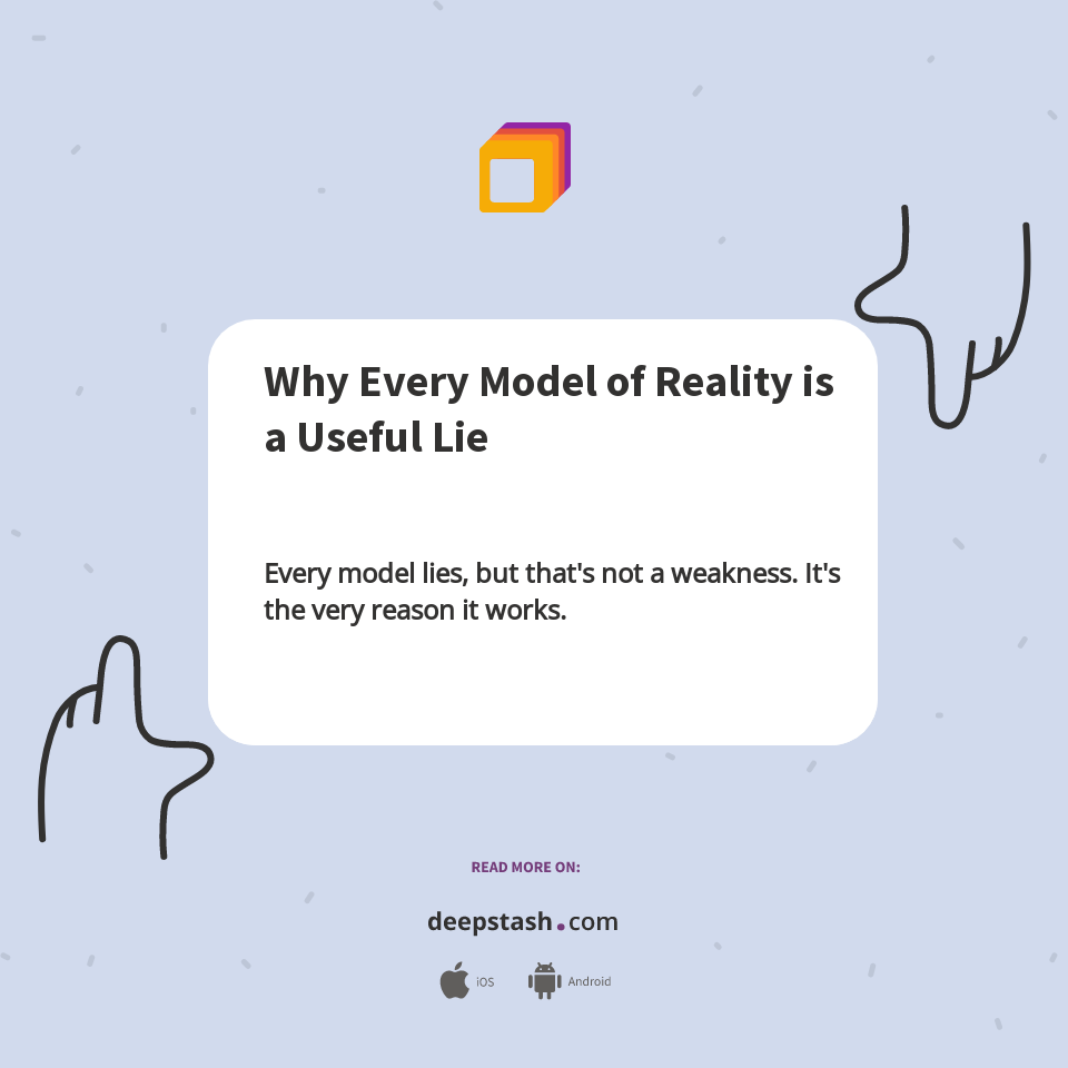 Why Every Model of Reality is a Useful Lie - Deepstash