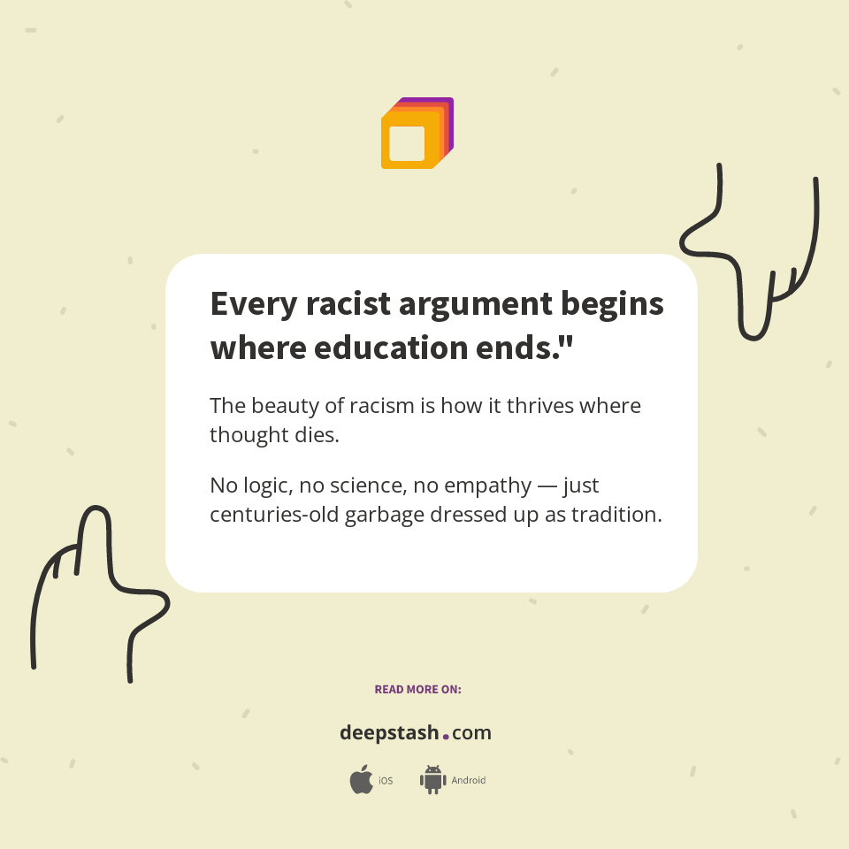 Every racist argument begins where education ends." - Deepstash