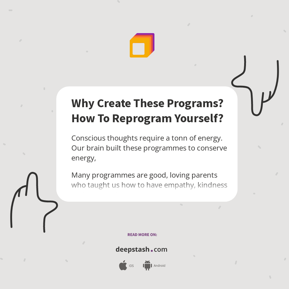 Why Create These Programs? How To Reprogram Yourself? - Deepstash