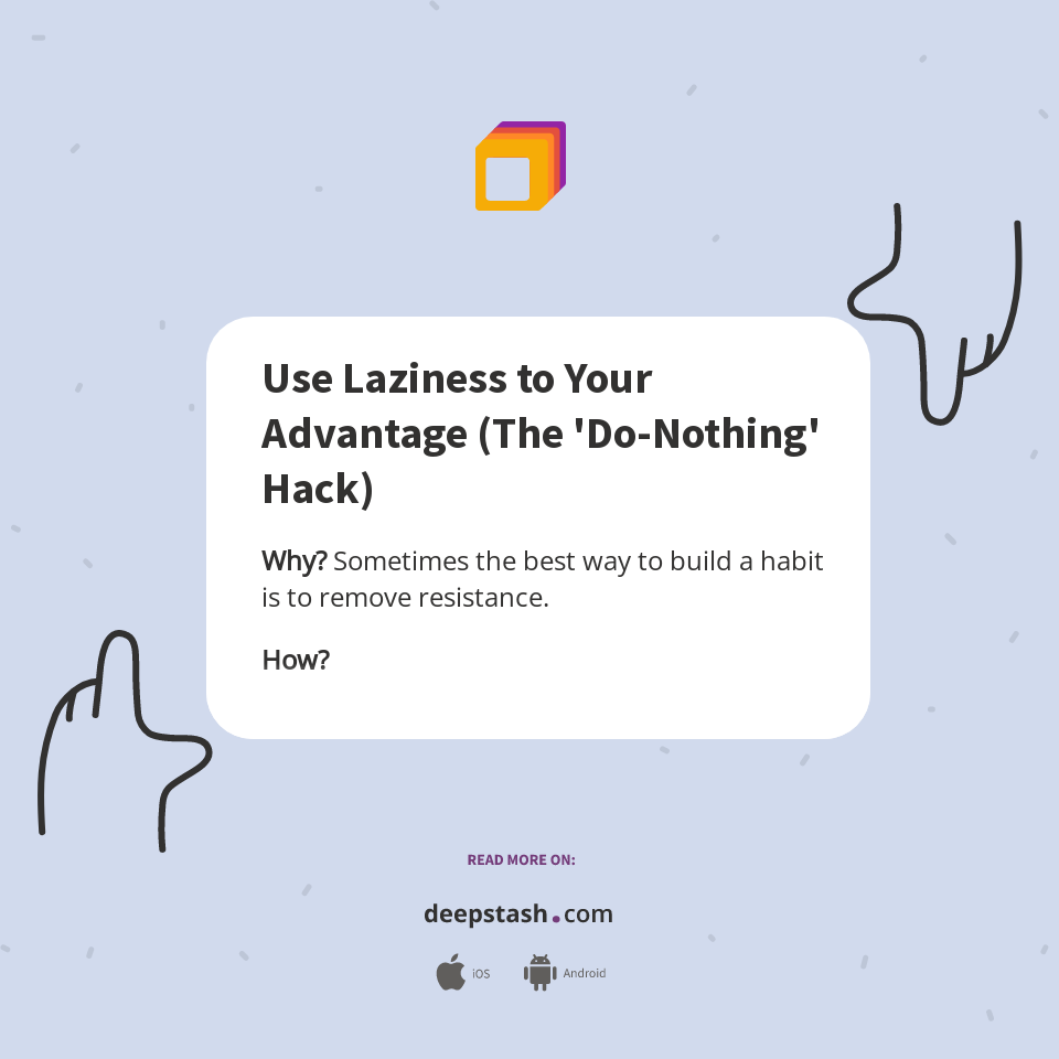 Use Laziness to Your Advantage (The 'Do-Nothing' Hack) - Deepstash