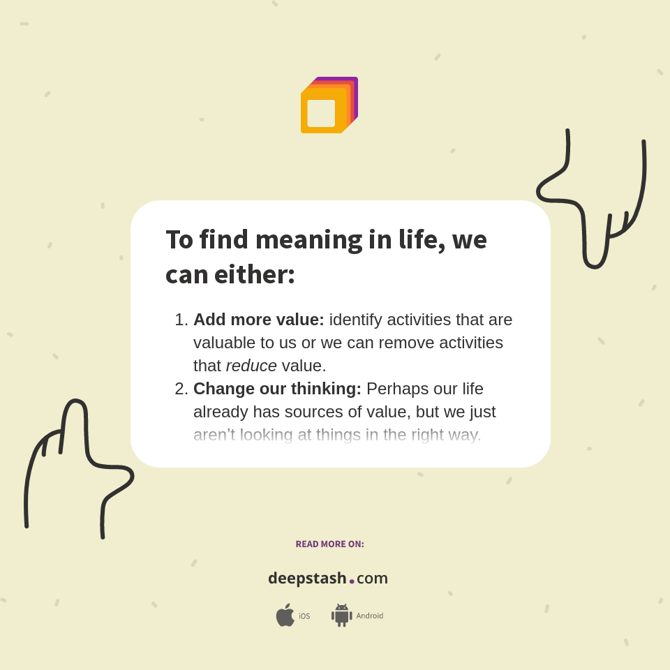 To find meaning in life, we can either: - Deepstash