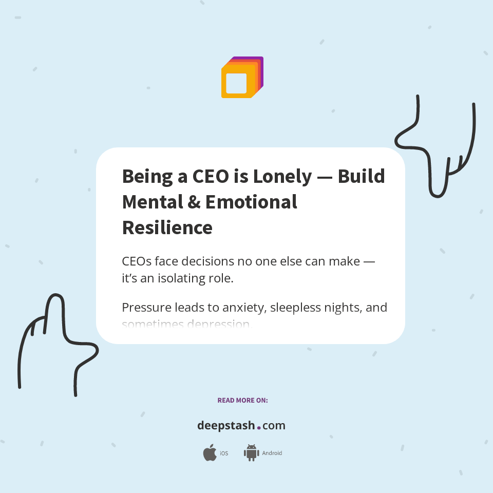 Being a CEO is Lonely — Build Mental & Emotional Resilience - Deepstash