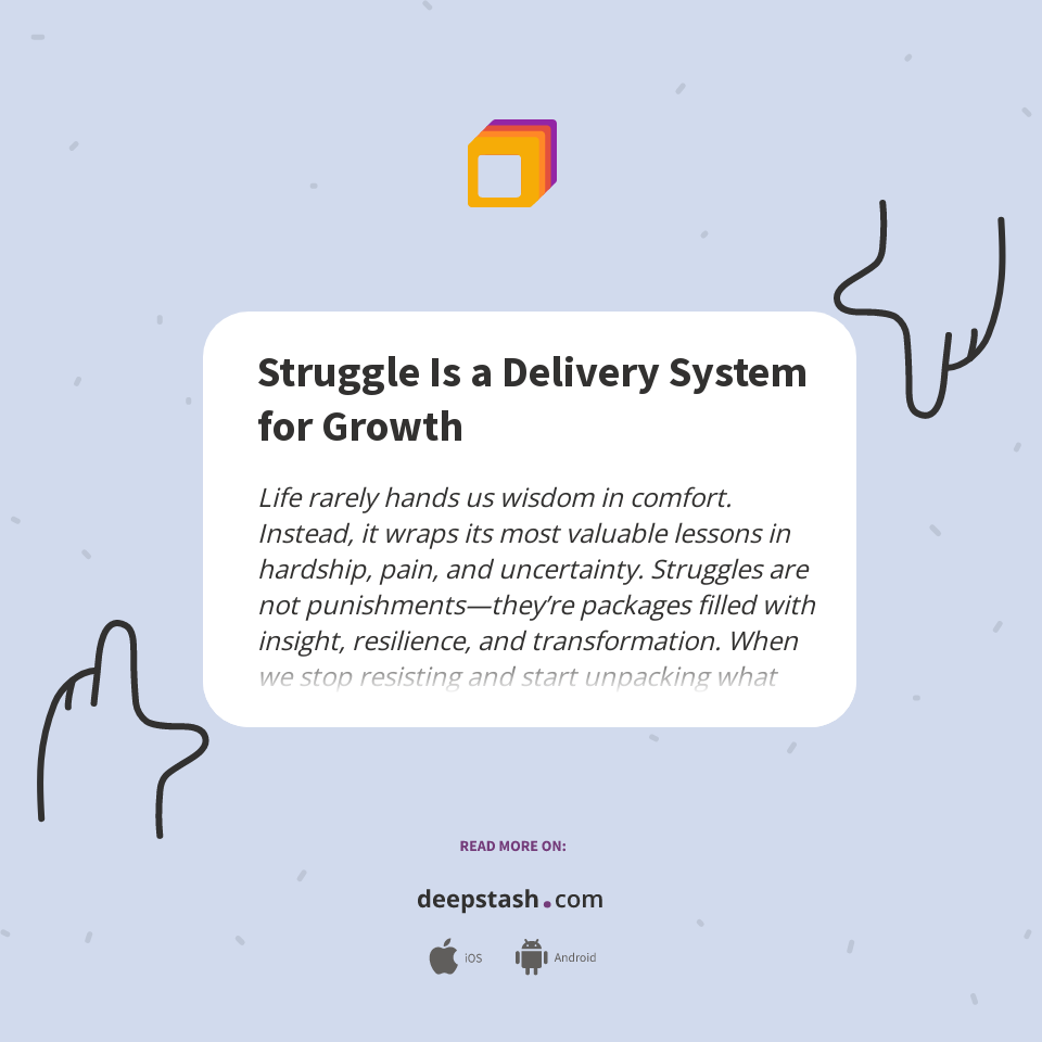 Struggle Is a Delivery System for Growth - Deepstash
