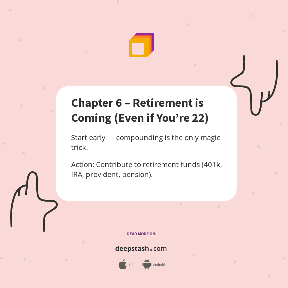 Chapter 6 – Retirement is Coming (Even if You’re 22) - Deepstash