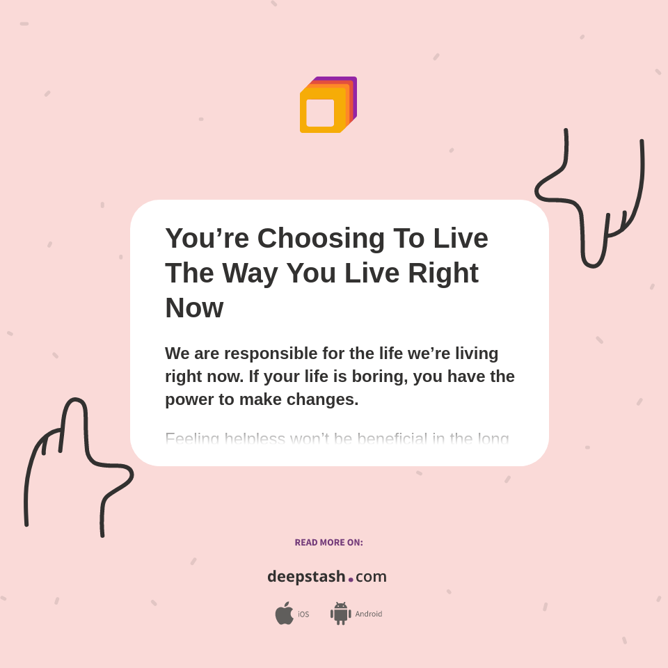 You’re Choosing To Live The Way You Live Right Now - Deepstash