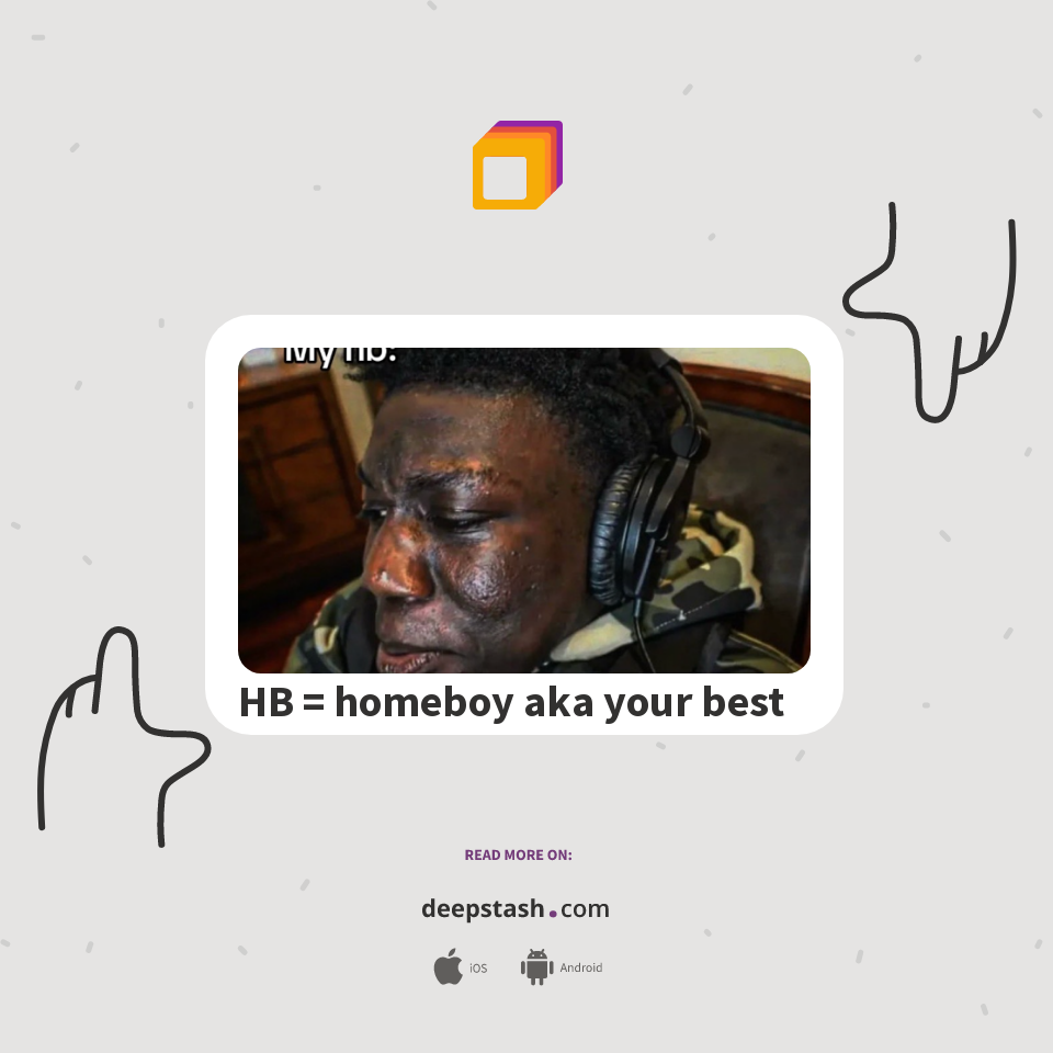 HB = homeboy aka your best friend - Deepstash