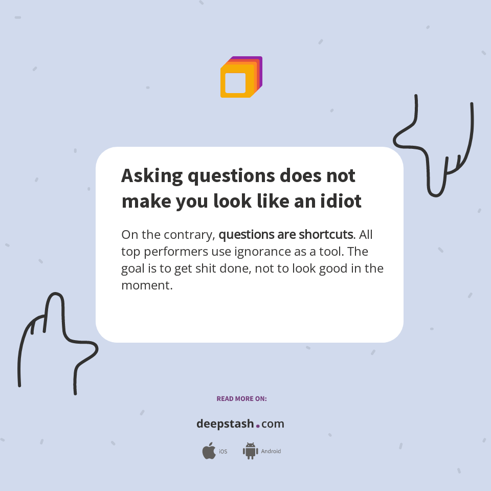 Asking questions does not make you look like an idiot - Deepstash