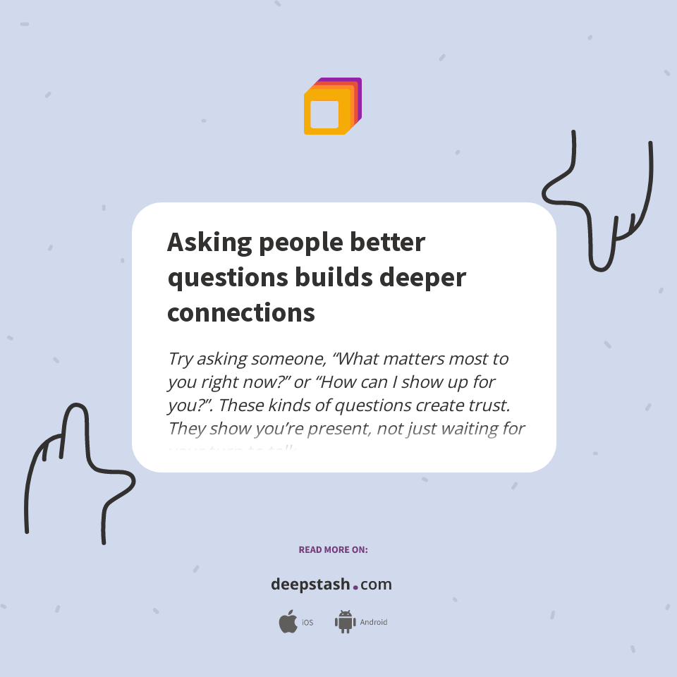 Asking people better questions builds deeper connections - Deepstash