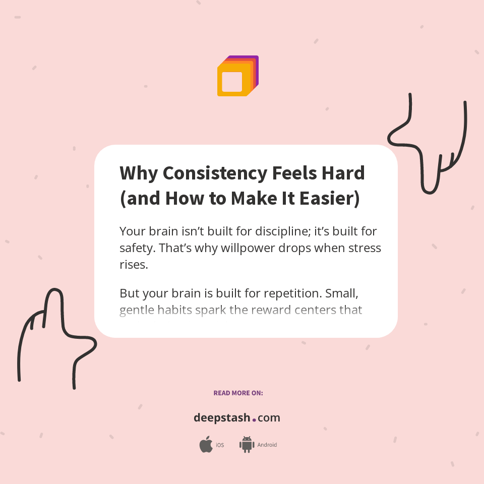 Why Consistency Feels Hard (and How to Make It Easier) - Deepstash