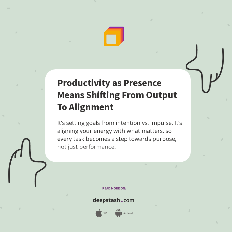 Productivity as Presence Means Shifting From Output To Alignment ...