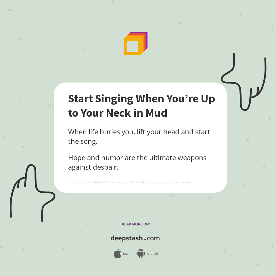 Start Singing When You’re Up to Your Neck in Mud - Deepstash