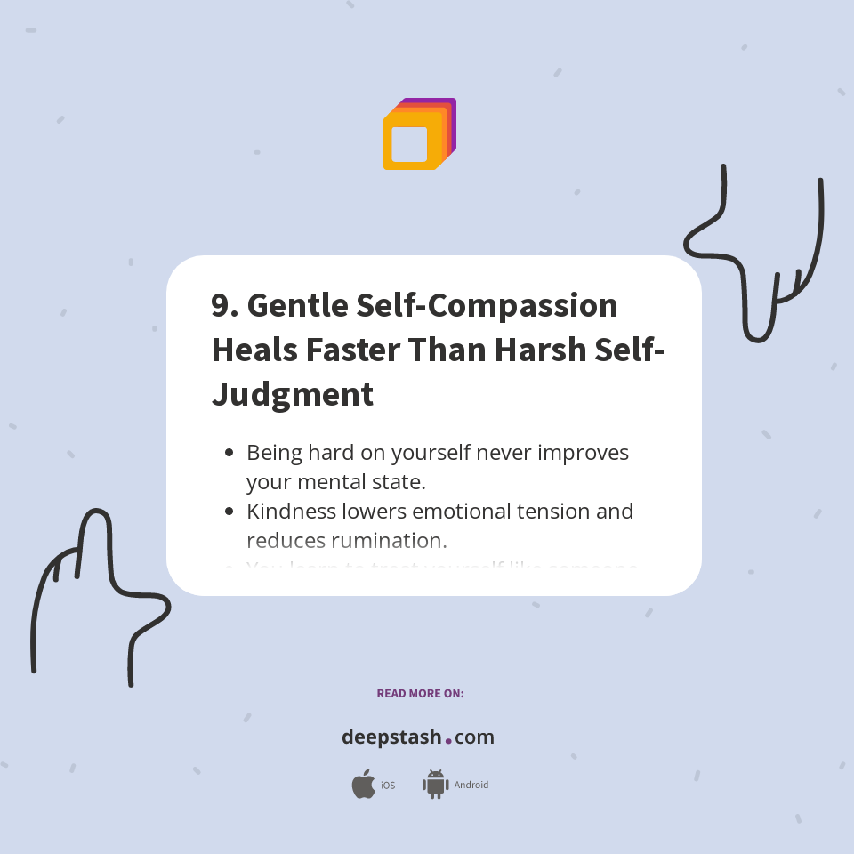 9. Gentle Self-Compassion Heals Faster Than Harsh Self-Judgment - Deepstash