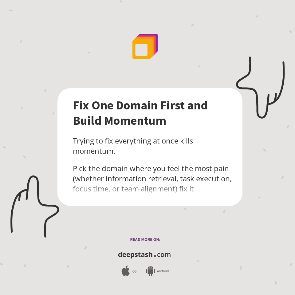 Fix One Domain First and Build Momentum - Deepstash