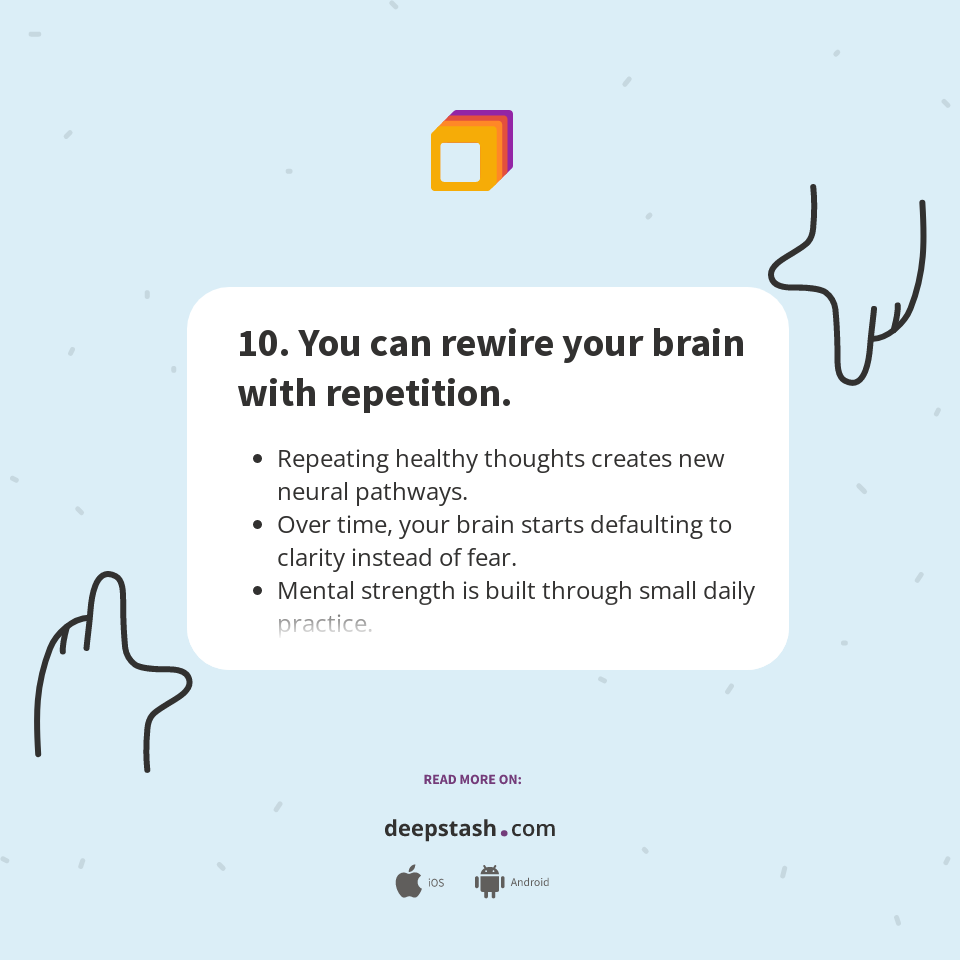 10. You can rewire your brain with repetition. - Deepstash
