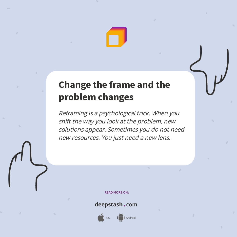Change the frame and the problem changes - Deepstash