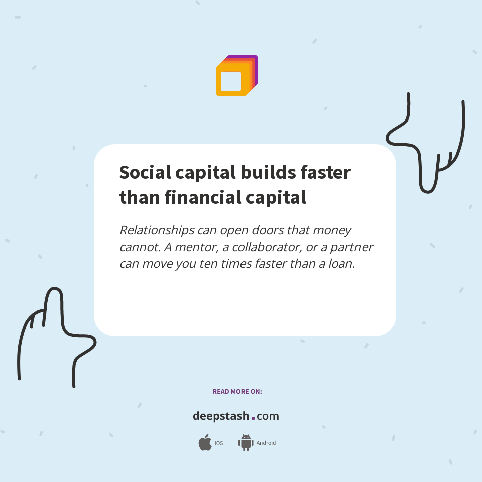 Social capital builds faster than financial capital - Deepstash