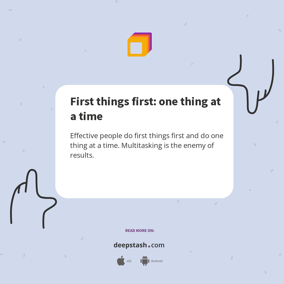 First things first: one thing at a time - Deepstash