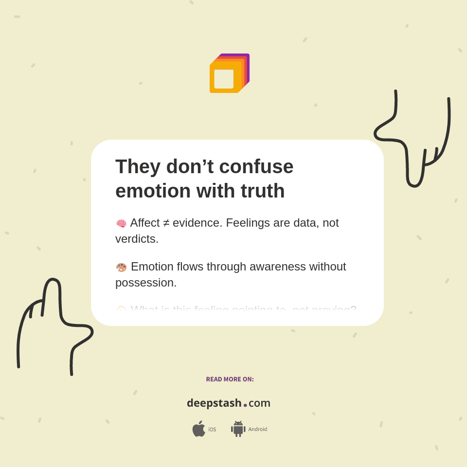 They don’t confuse emotion with truth - Deepstash