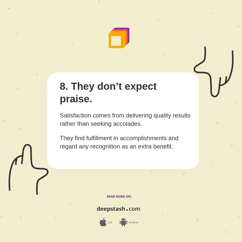 8. They don’t expect praise. - Deepstash