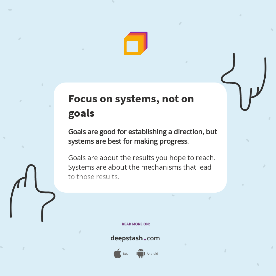 Focus on systems, not on goals - Deepstash