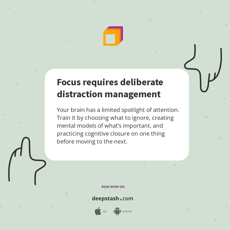 Focus requires deliberate distraction management - Deepstash