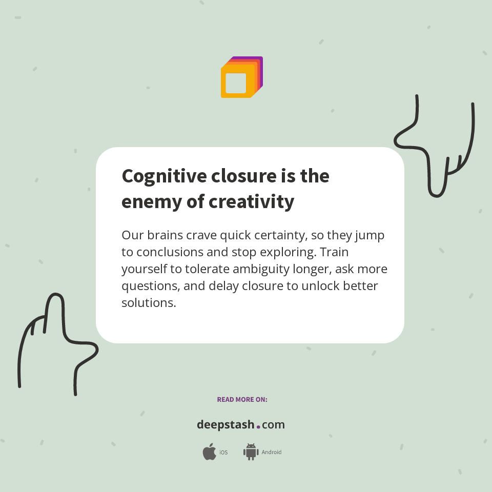 Cognitive closure is the enemy of creativity - Deepstash