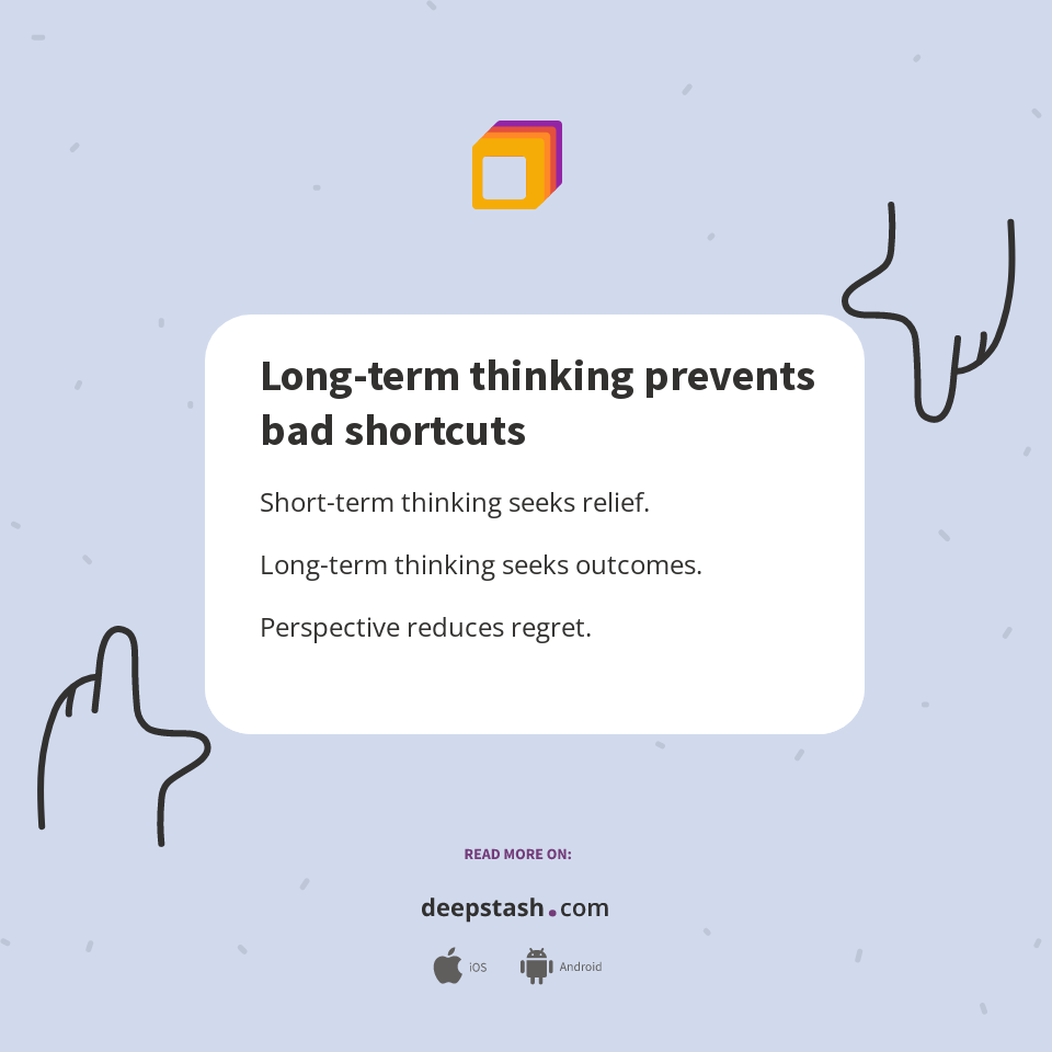 Long-term thinking prevents bad shortcuts - Deepstash