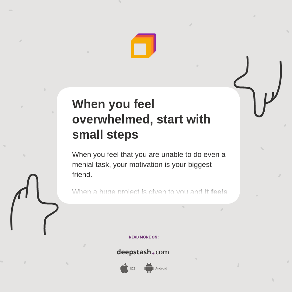 When you feel overwhelmed, start with small steps - Deepstash