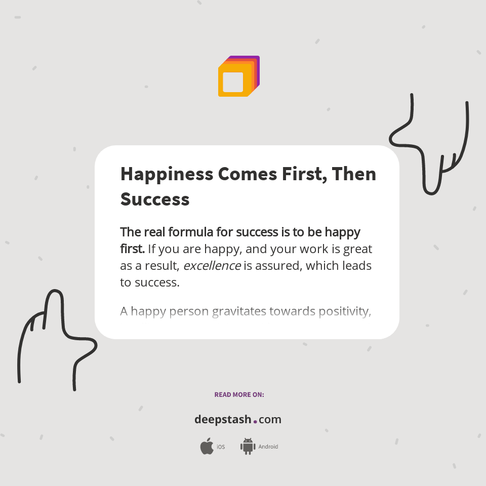 Happiness Comes First, Then Success - Deepstash