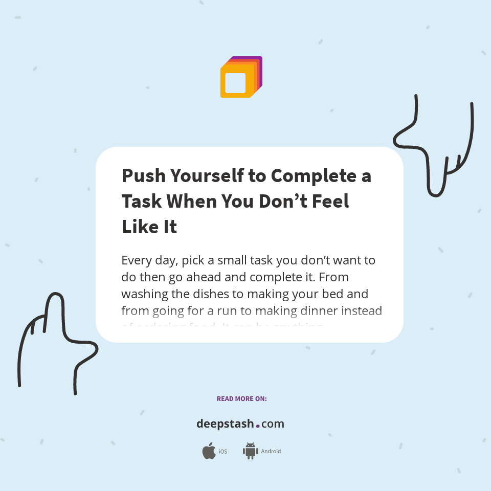 Push Yourself to Complete a Task When You Don’t Feel Like It - Deepstash
