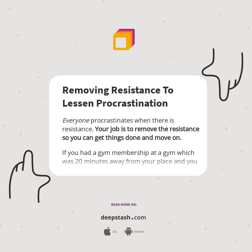 Removing Resistance To Lessen Procrastination - Deepstash
