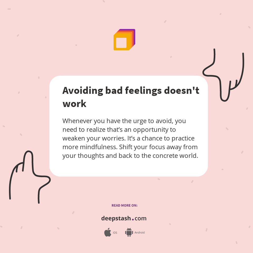 Avoiding bad feelings doesn't work - Deepstash