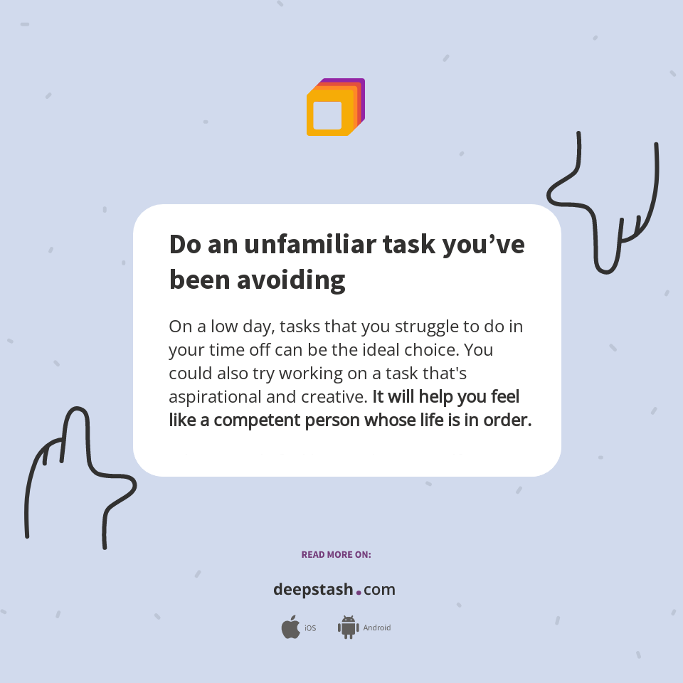 Do an unfamiliar task you’ve been avoiding - Deepstash