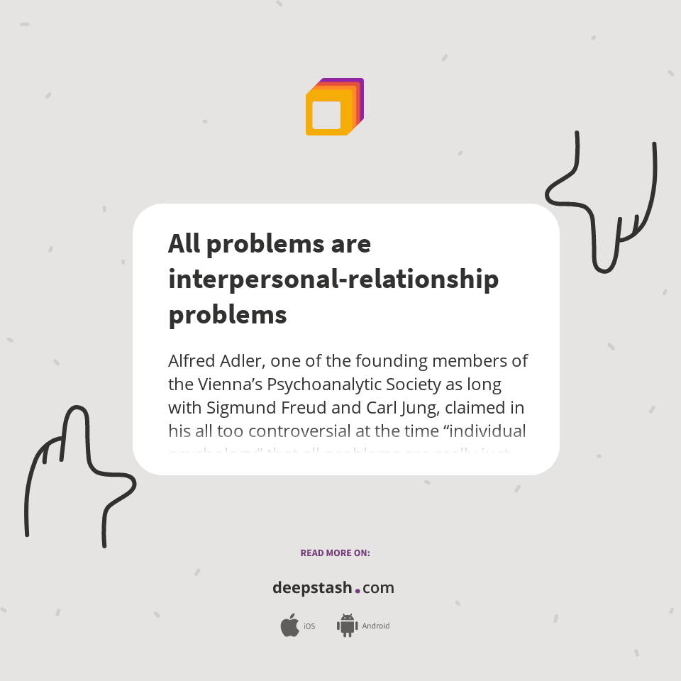 All problems are interpersonal-relationship problems - Deepstash