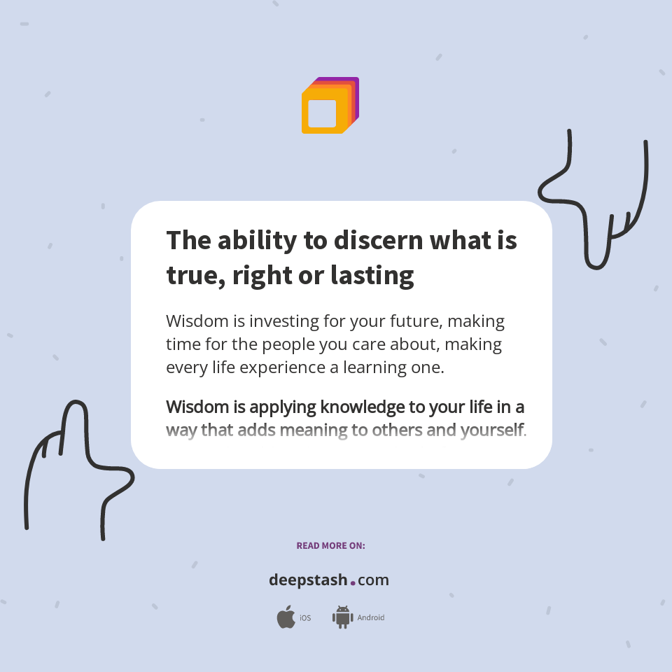 The ability to discern what is true, right or lasting - Deepstash