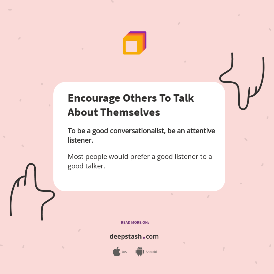 Encourage Others To Talk About Themselves - Deepstash