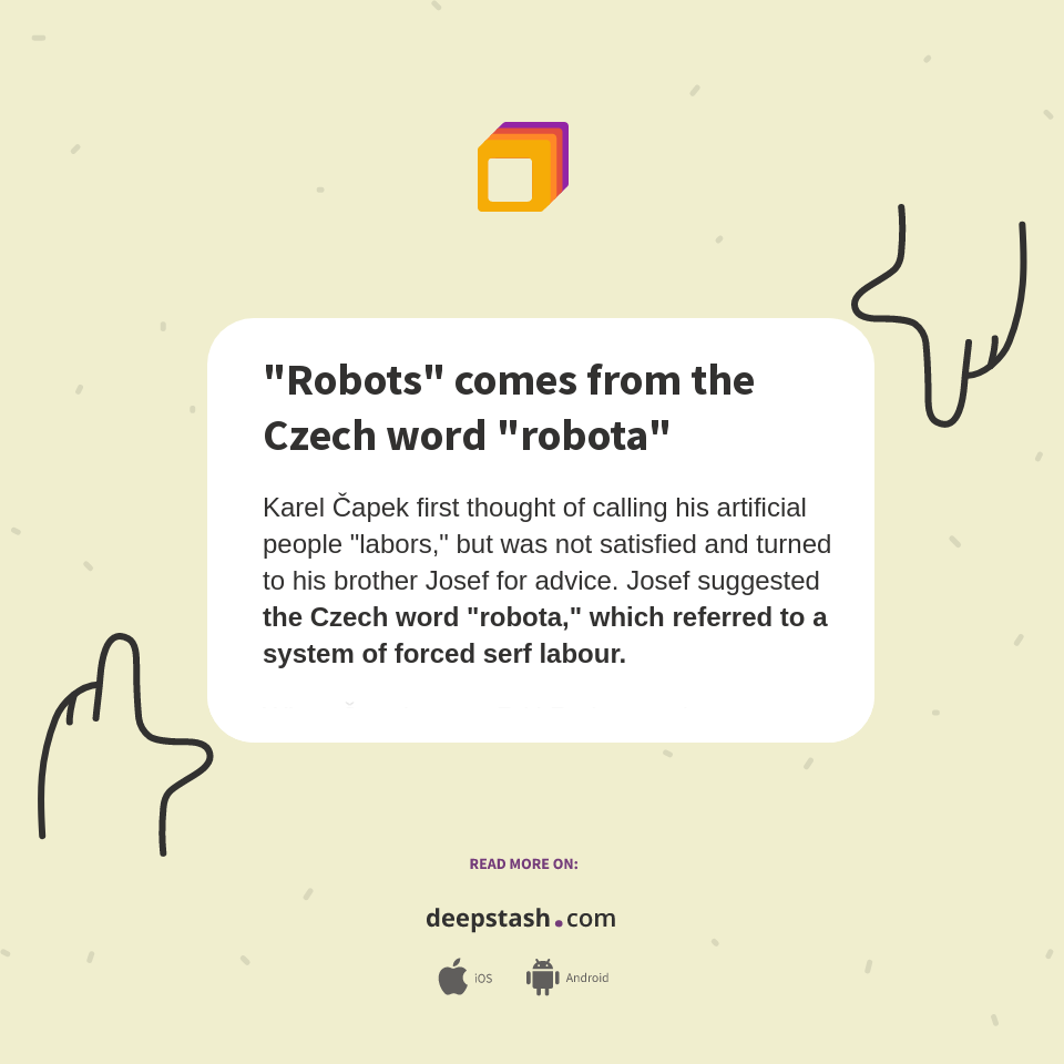 "Robots" comes from the Czech word "robota" - Deepstash