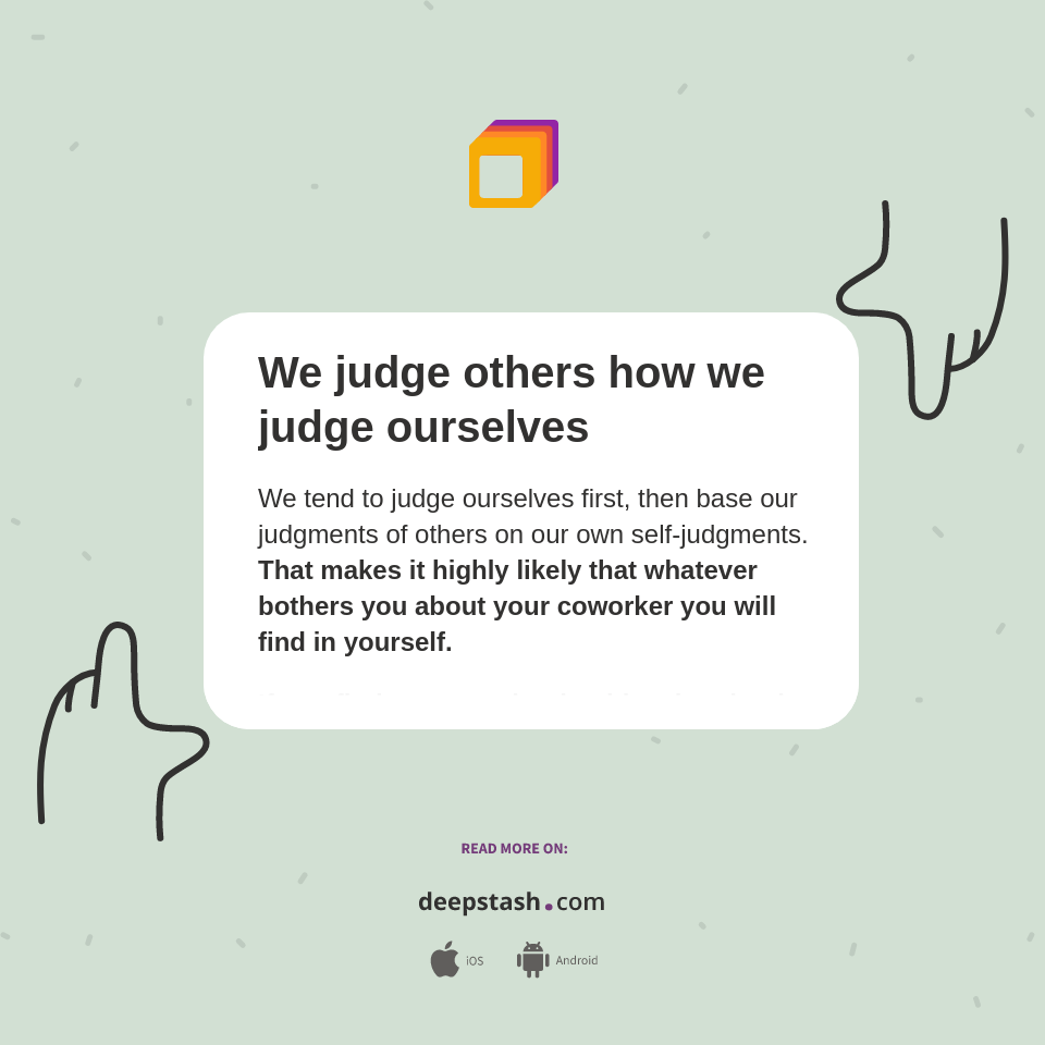 We judge others how we judge ourselves - Deepstash