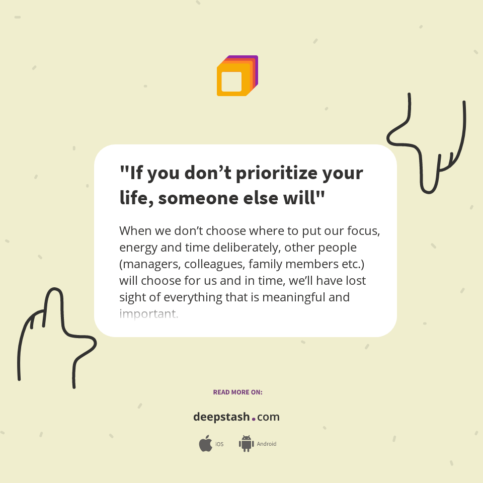 "If you don’t prioritize your life, someone else will" - Deepstash