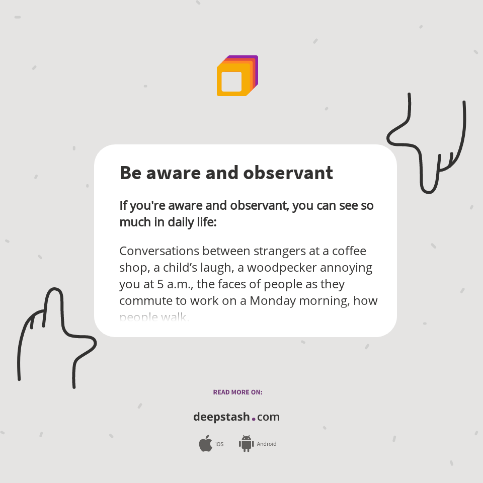 Be aware and observant - Deepstash